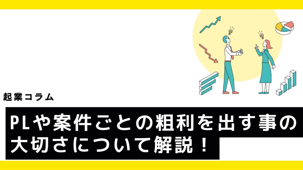 PL（損益計算書）や案件ごとの粗利を出す事の大切さについて解説！?